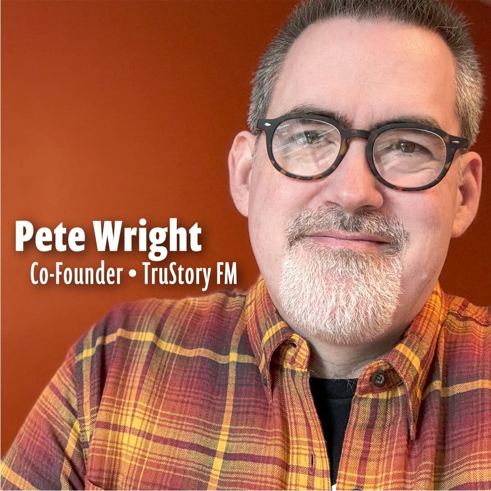 About Pete Wright • Host at TruStory FM